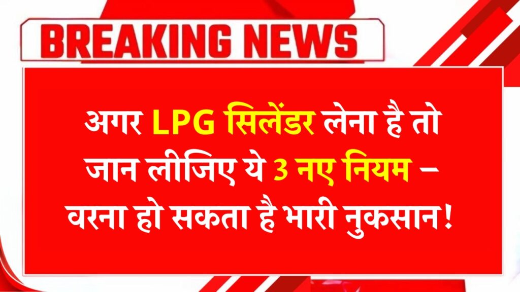 अगर LPG सिलेंडर लेना है तो जान लीजिए ये 3 नए नियम – वरना हो सकता है भारी नुकसान! LPG Cylinder ...