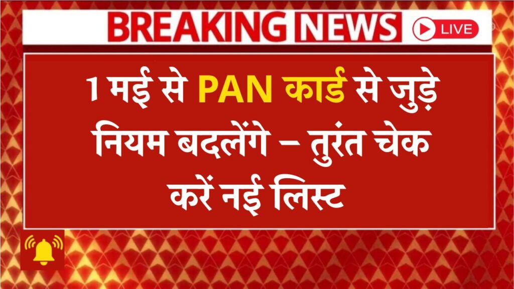 1 मई से PAN कार्ड से जुड़े नियम बदलेंगे – तुरंत चेक करें नई लिस्ट PAN Card Update 2025 – NCCCC
