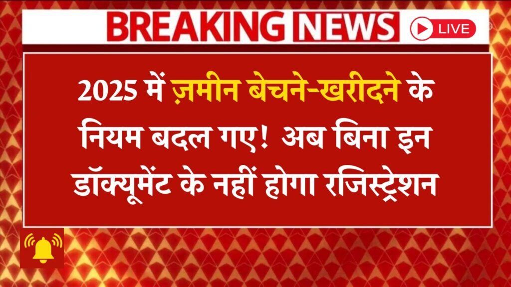 2025 में ज़मीन बेचने-खरीदने के नियम बदल गए! अब बिना इन डॉक्यूमेंट के नहीं होगा रजिस्ट्रेशन Land ...